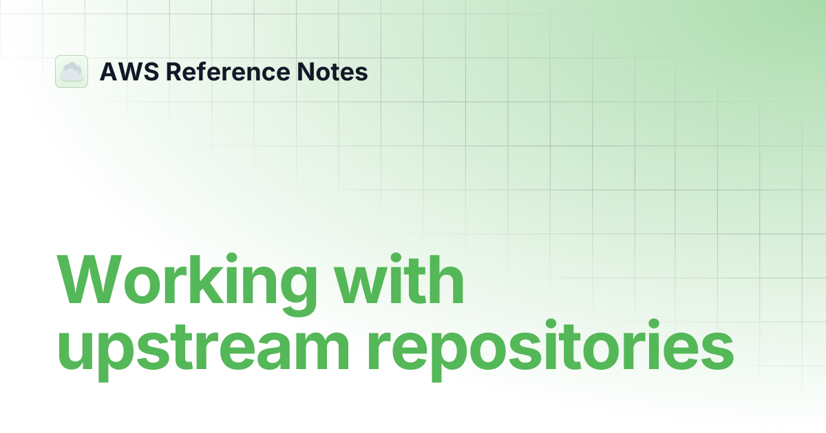 Working with upstream repositories | AWS Reference Notes