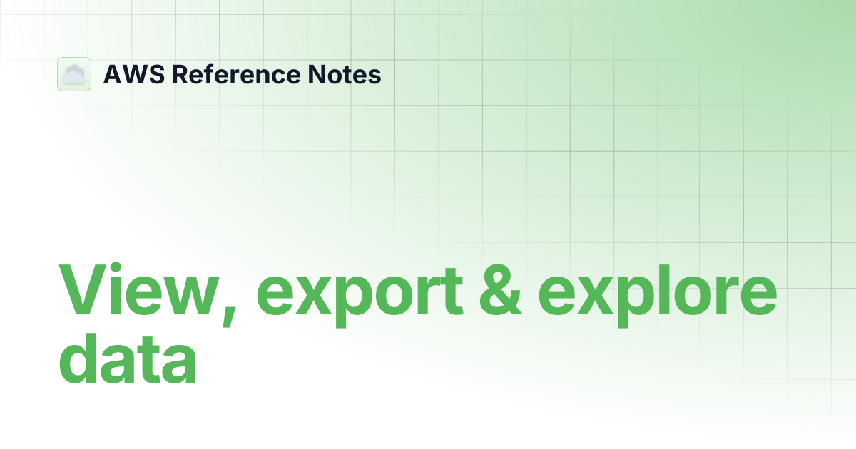 View, export & explore data | AWS Reference Notes