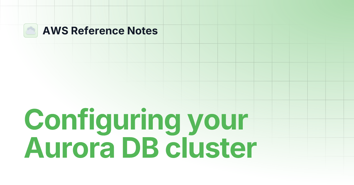 Configuring your Aurora DB cluster | AWS Reference Notes