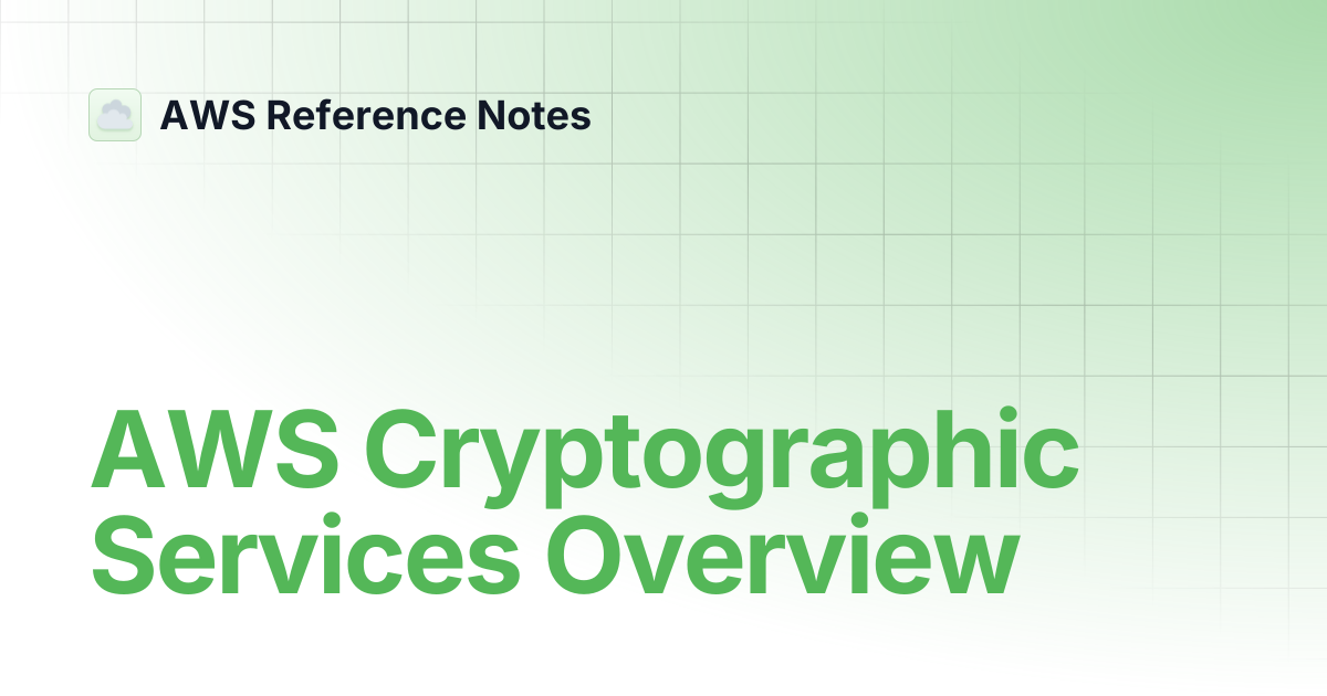 AWS Cryptographic Services Overview | AWS Reference Notes