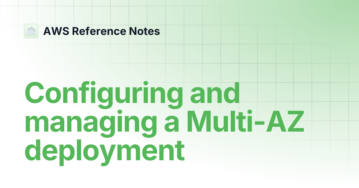 Configuring and managing a Multi-AZ deployment | AWS Reference Notes