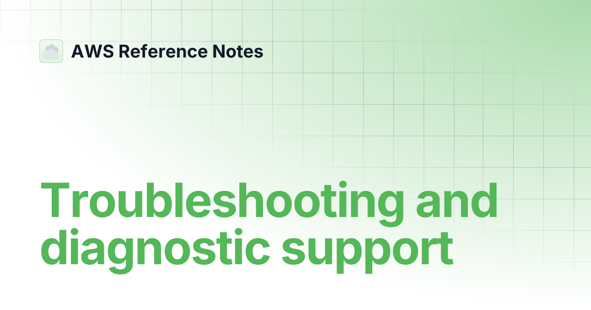 Troubleshooting and diagnostic support | AWS Reference Notes