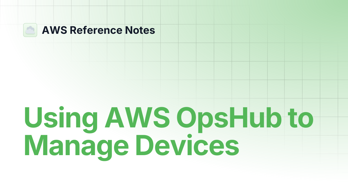 Using AWS OpsHub to Manage Devices | AWS Reference Notes
